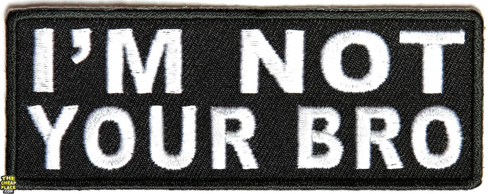 I'm Not Your Bro Patch | Embroidered Patches