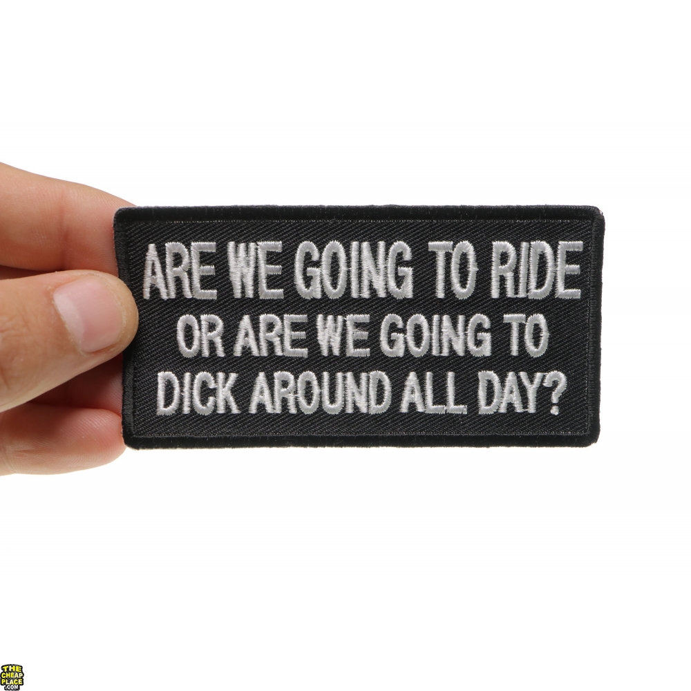 Are We Going To Ride or Are We Going To Dick Around All Day Patch ...