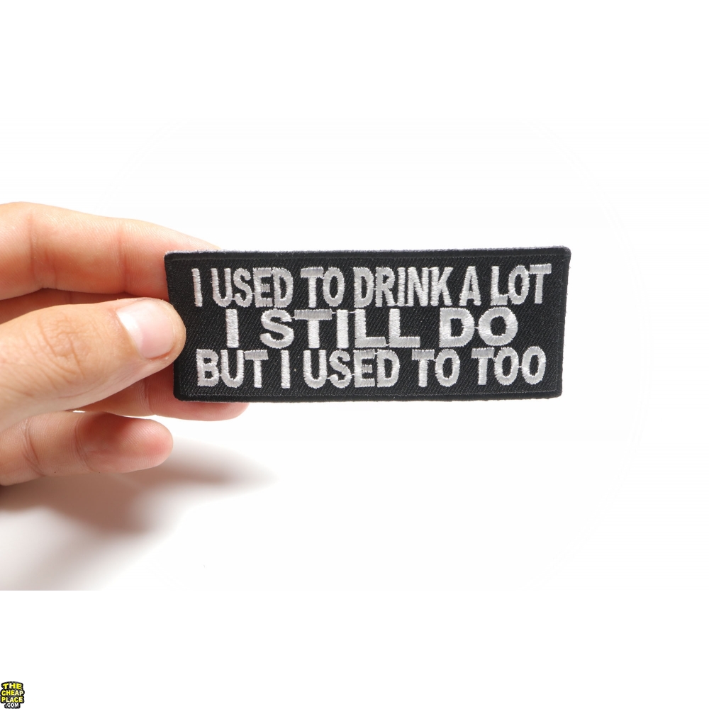 I Used To Drink A Lot I Still Do But I Used To Too Patch