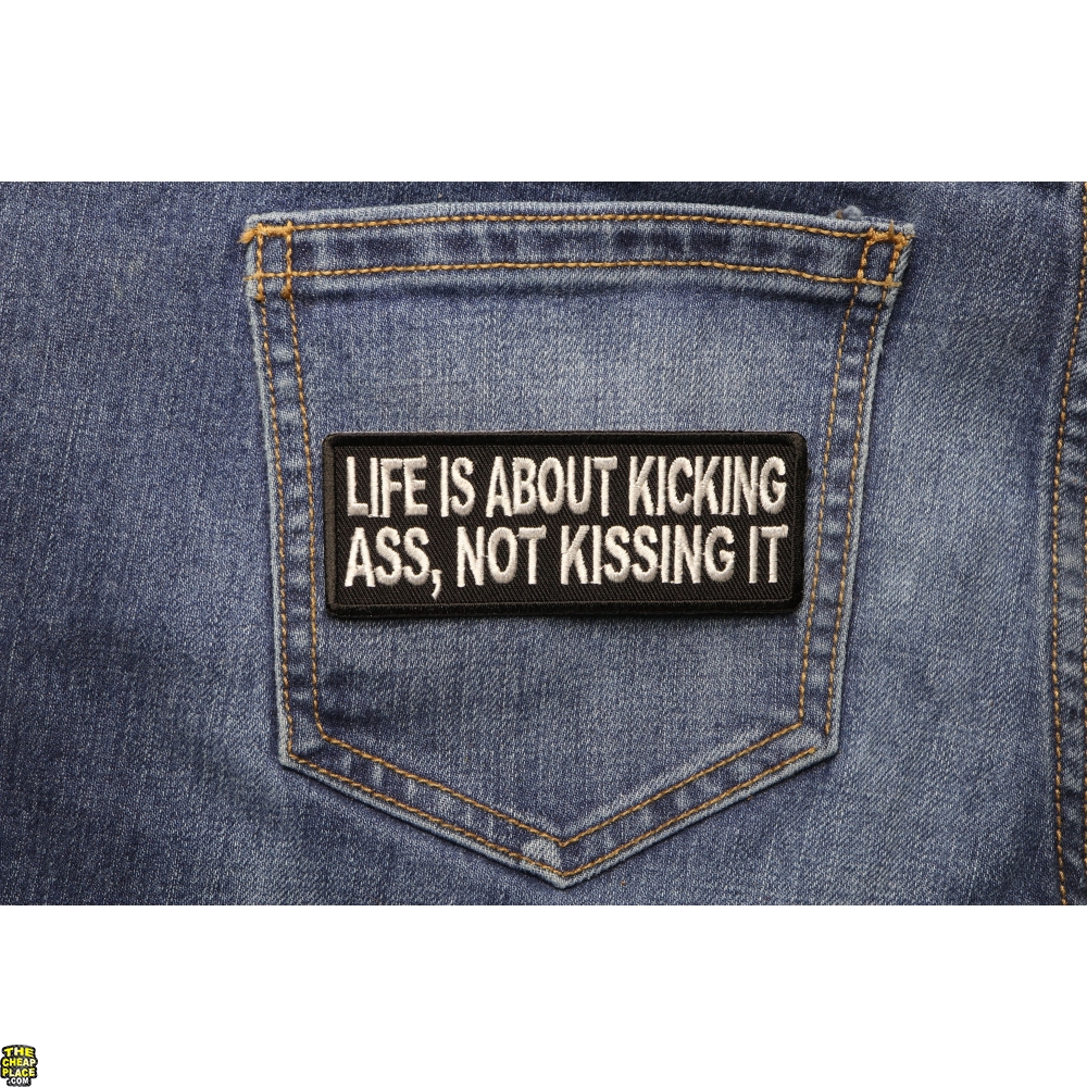 Life Is About Kicking Ass Not Kissing It Patch