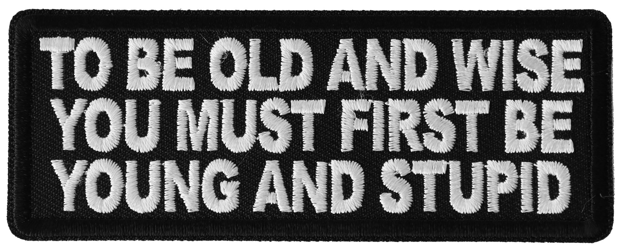 To Be Old and Wise You must First be Young and Stupid Patch, Funny ...
