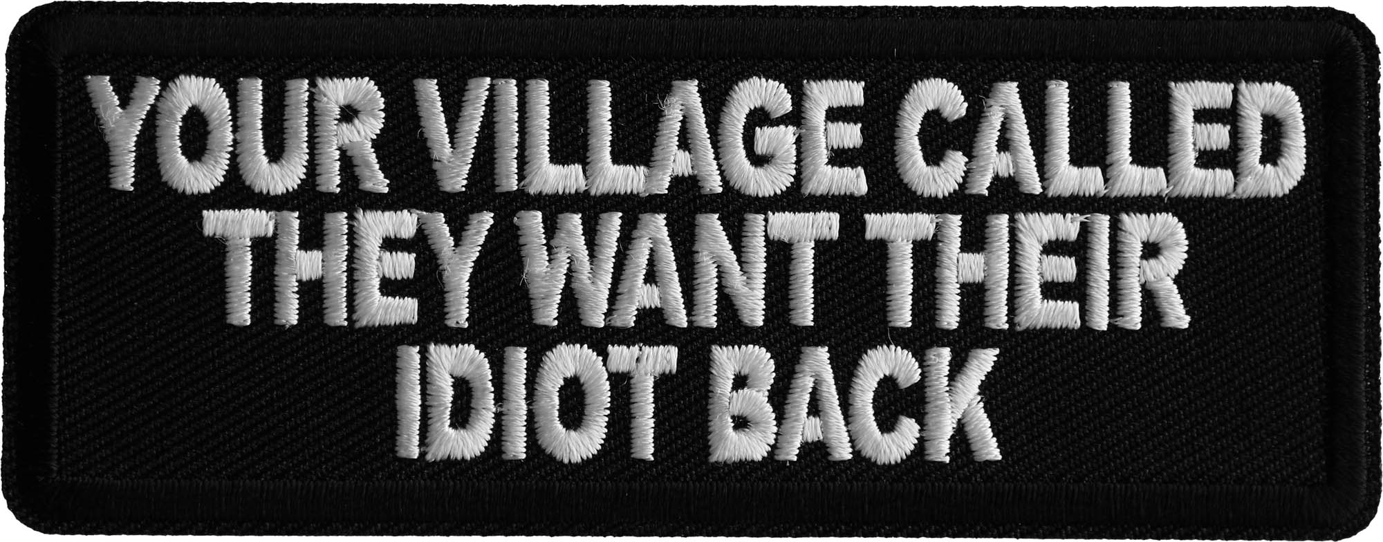 Your Village Called They Want Their Idiot Back Patch, Funny Saying ...