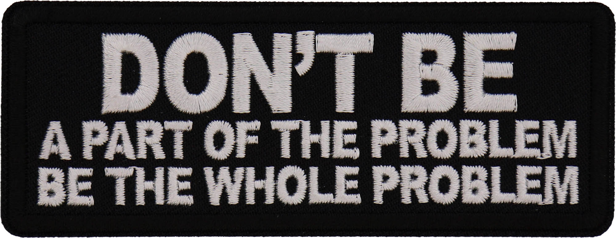 Don't Be a Part of the Problem Be the Whole Problem Patch, Funny Saying ...