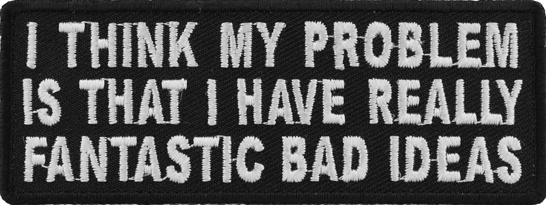 I Think My Problem Is That I Have Really Fantastic Bad Ideas Patch ...