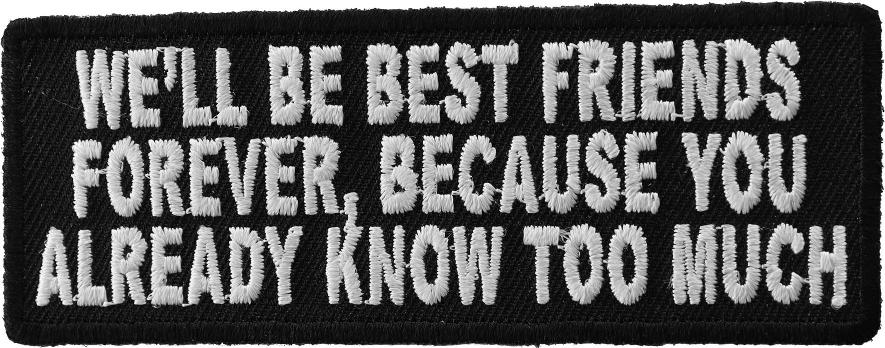 We'll Be Best Friends Forever Because You Already Know Too Much Patch ...