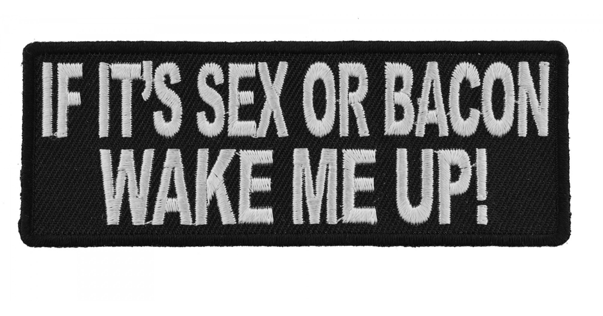 If Its Sex Or Bacon Wake Me Up Patch Funny Patches Thecheapplace