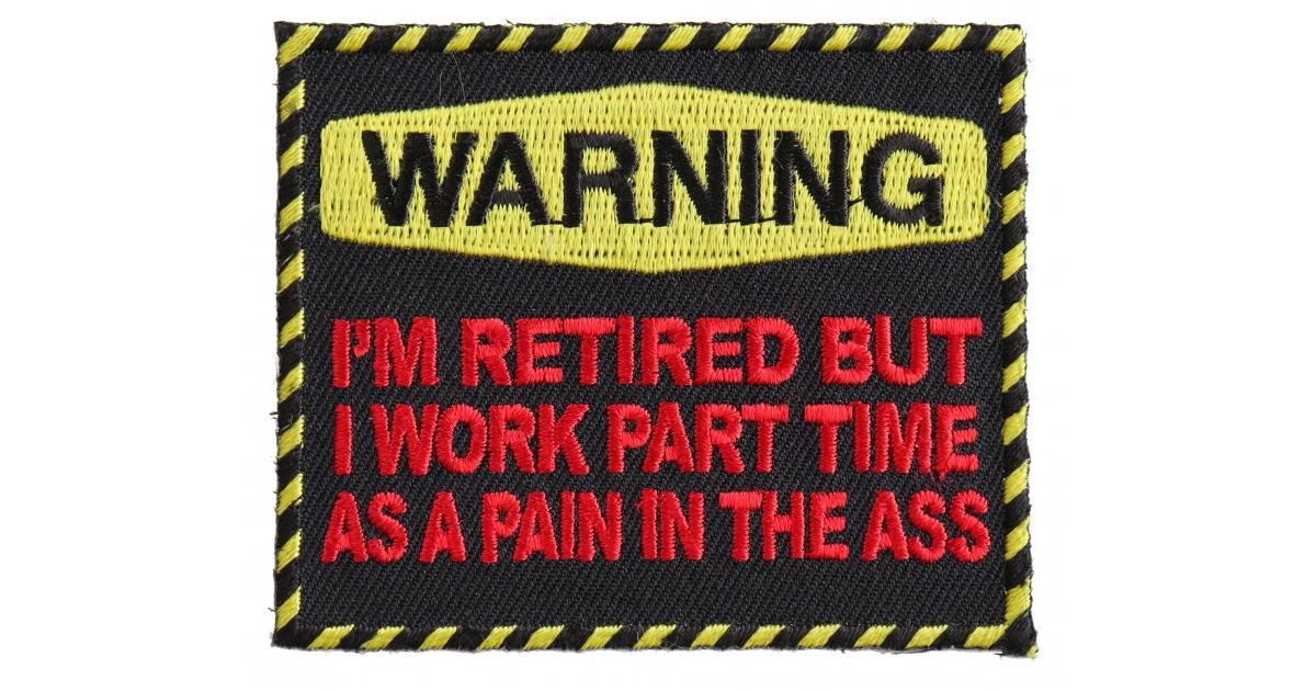 Warning Retired Part Time Pain In The Ass Patch | Funny Patches -TheCheapPlace