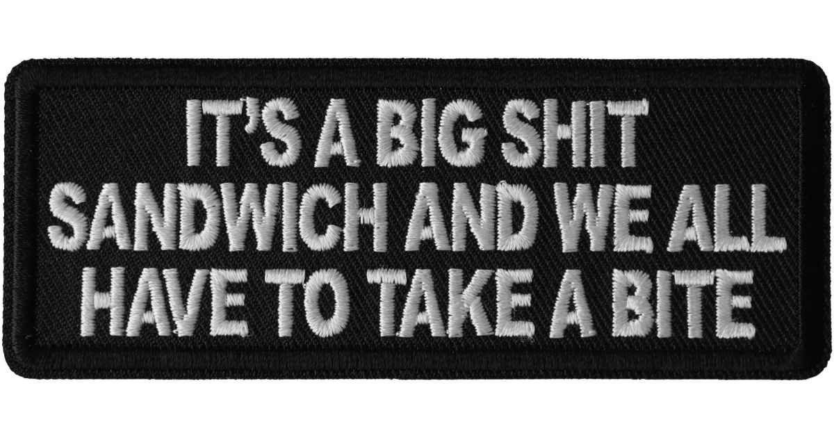 It's a Big Shit Sandwich and We all have to take a Bite Funny Iron on ...