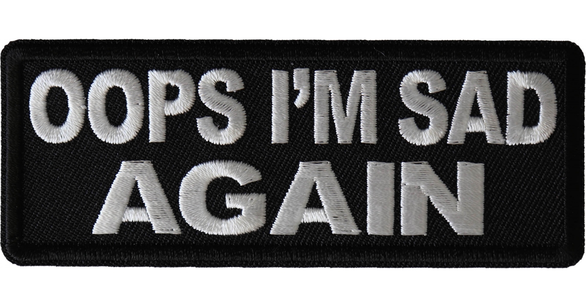 Opps I'm Sad Again Patch, Funny Saying Patches by Ivamis Patches