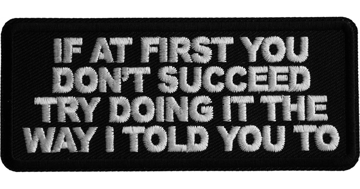 If at first you don't Succeed Try Doing it the Way I told you to Patch ...