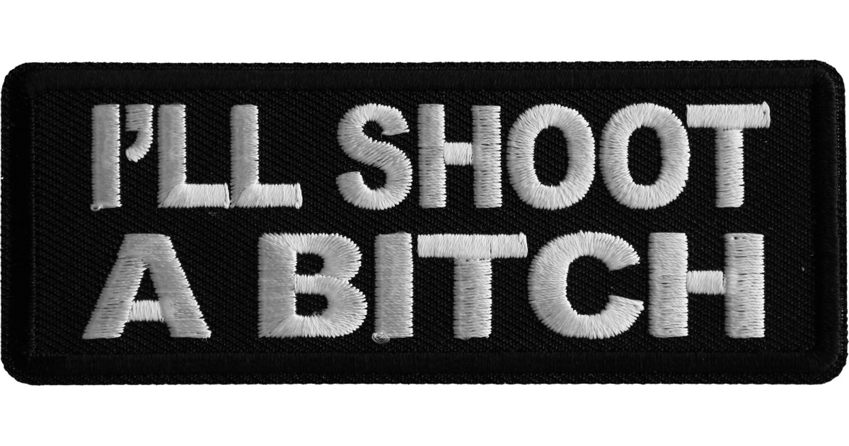I'll Shoot a Bitch Patch, Funny Saying Patches, Sew or Iron on Patch by ...