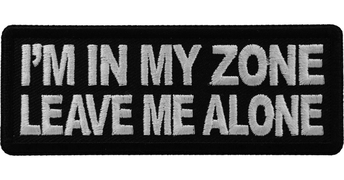 I'm in my Zone Leave me Alone Patch - Biker Saying Patches by Ivamis ...