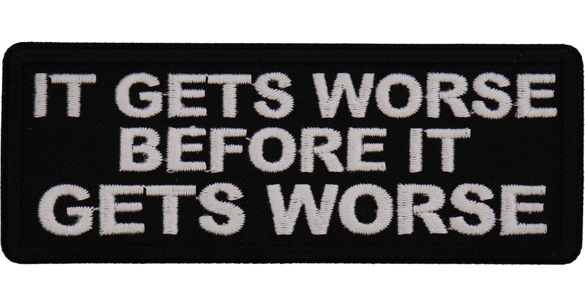 It Gets Worse before it gets worse Patch, Morale Patches, Sew or Iron on by Ivamis Patches