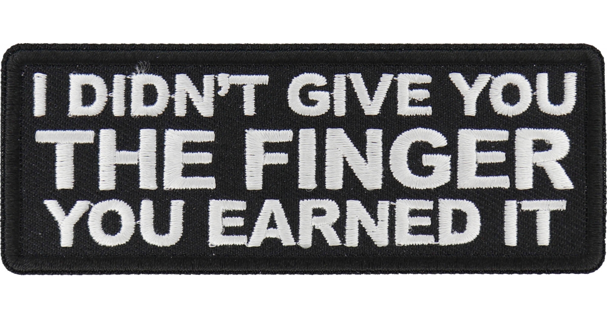 I didn't Give you the Finger You Earned it Patch by Ivamis Patches