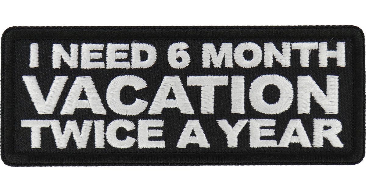 I Need a 6 month Vacation Twice a Year Patch by Ivamis Patches