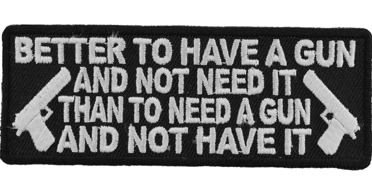 Better To Have A Gun and Not Need It Patch | Embroidered Patches by ...