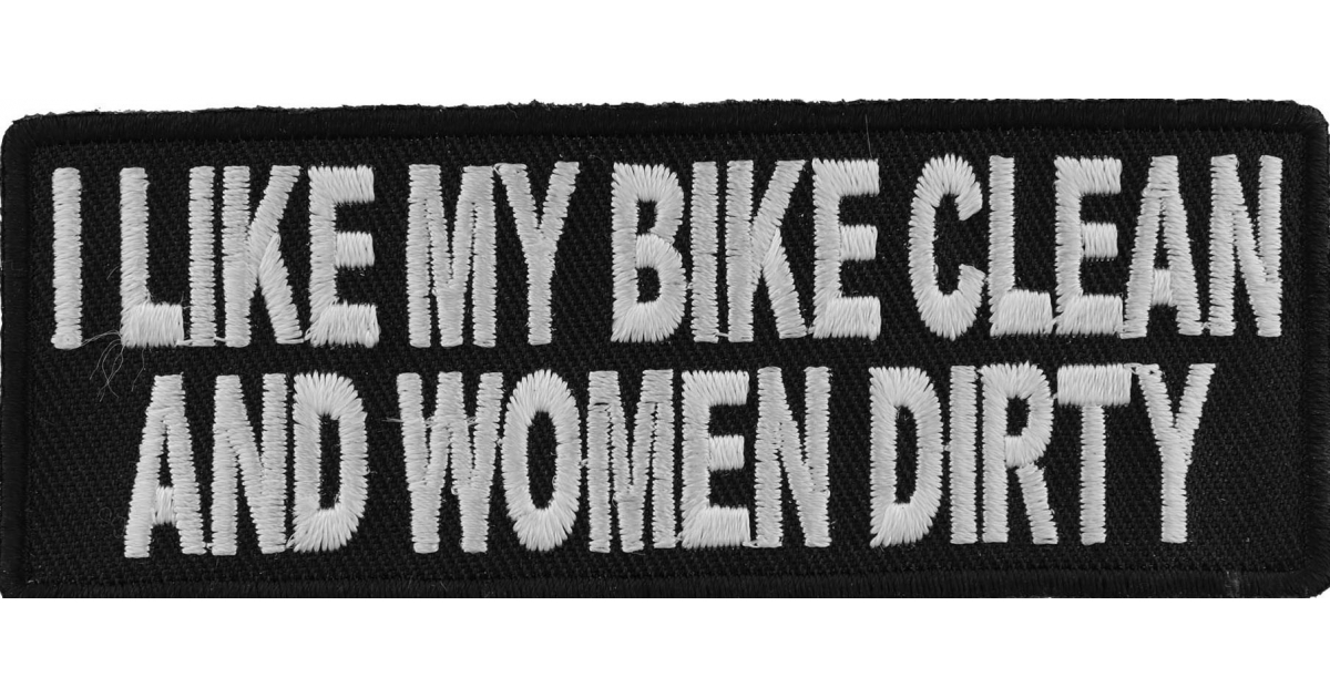 I Like My Bike Clean and Women Dirty Patch - Biker Saying Patches by ...