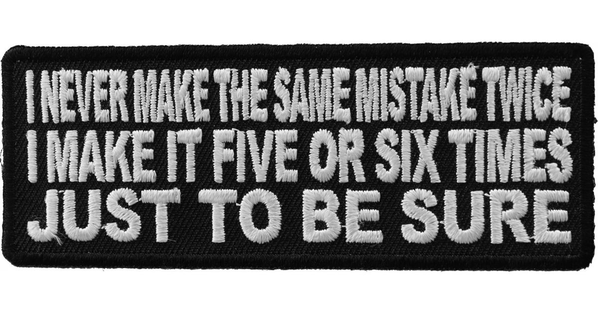I Never Make The Same Mistake Twice I Make It Five or Six Times Funny Iron on Patch - Iron on ...