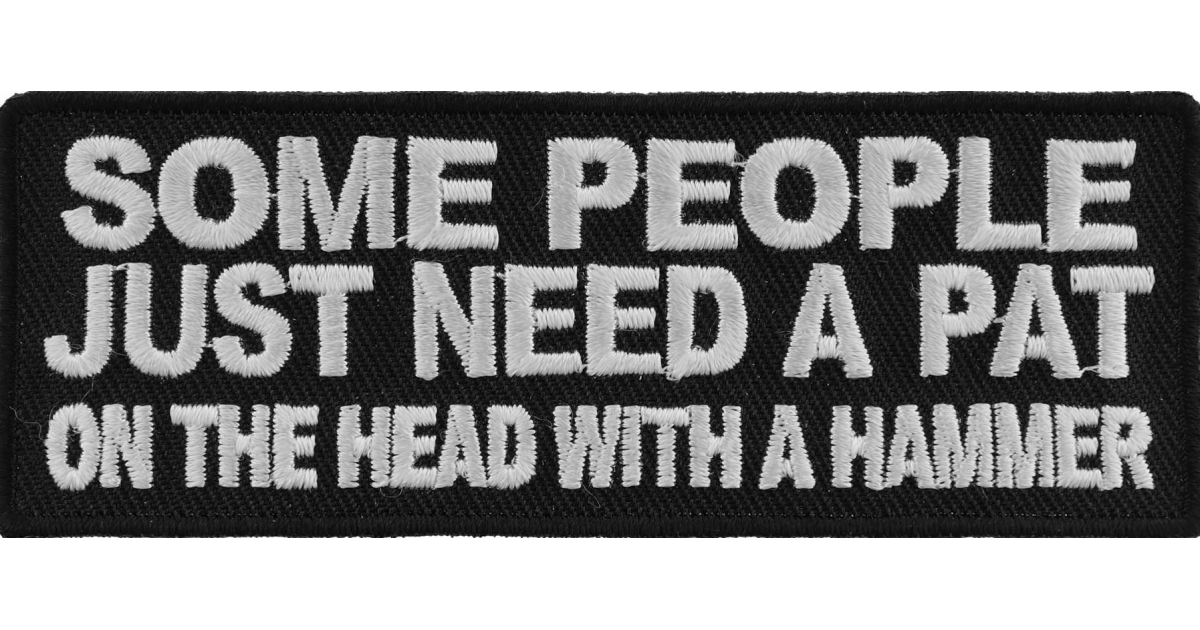 Some People Need A Pat On The Head With A Hammer Patch, Funny Saying ...