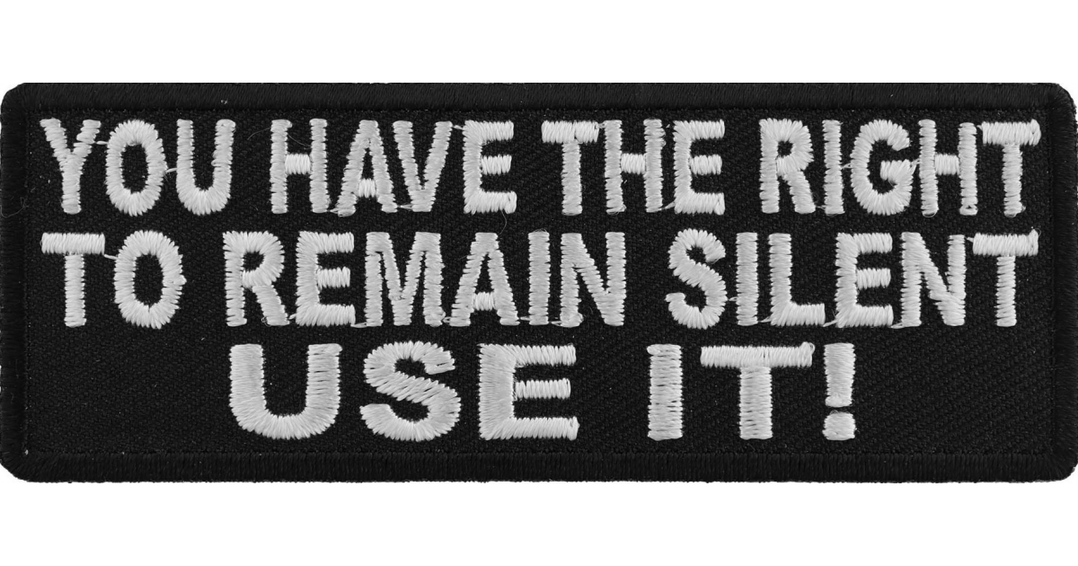 You Have The Right To Remain Silent Use It Patch by Ivamis Patches