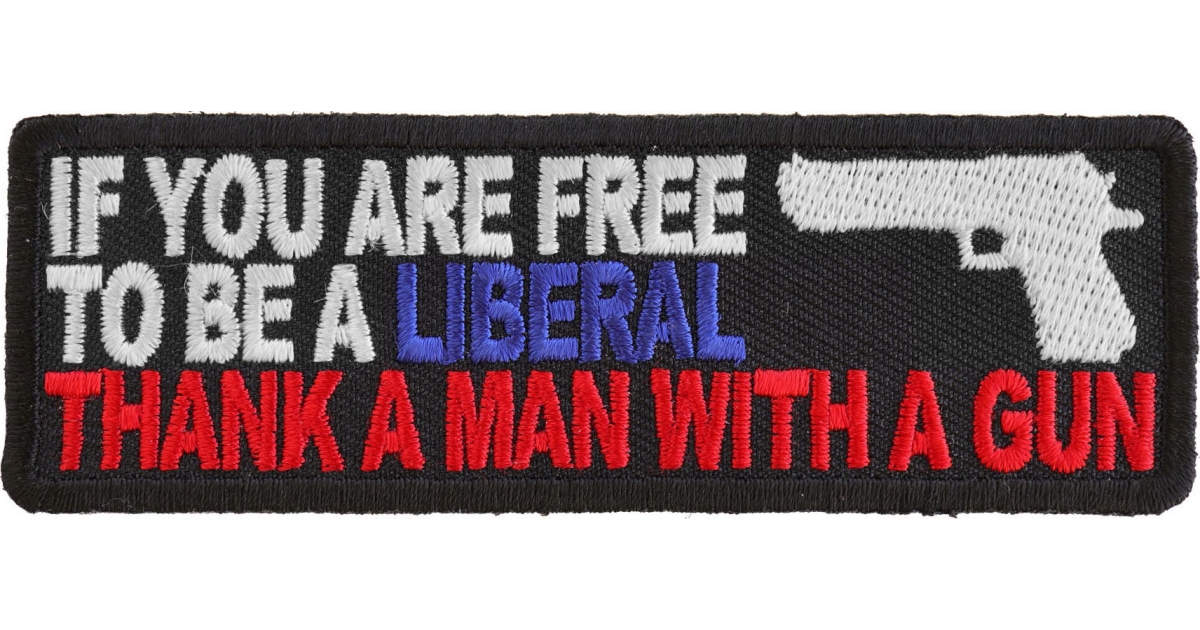 If You Are Free To Be Liberal Thank A Man With A Gun Patch - 2nd ...