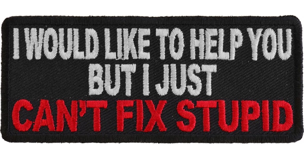 I Would Like To Help You But I Just Cant Fix Stupid Fun Iron On Patch ...