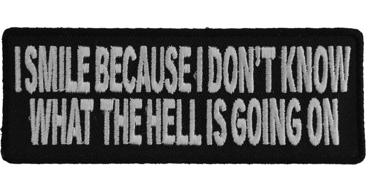 I Smile Because I Don't Know What Is Going On Funny Iron on Patch - Iron on Funny Patches by ...