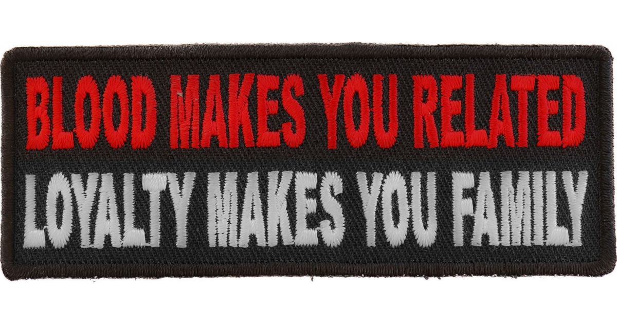 Blood Makes You Related, Loyalty Makes You Family Patch - Biker Saying ...