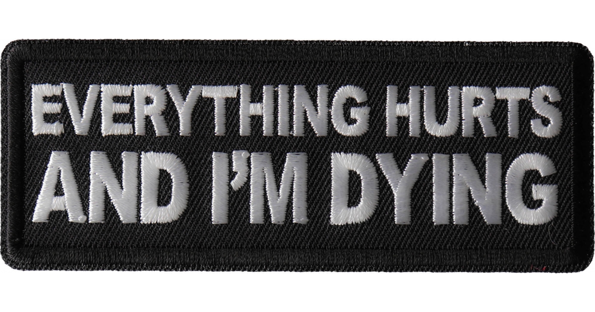 Everything Hurts and I'm Dying Patch, Funny Saying Patches by Ivamis Patches