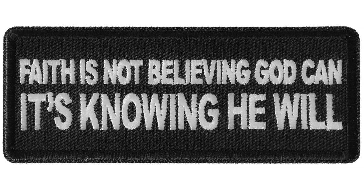 Faith is not Believing God Can It's Knowing that he Will Patch by ...