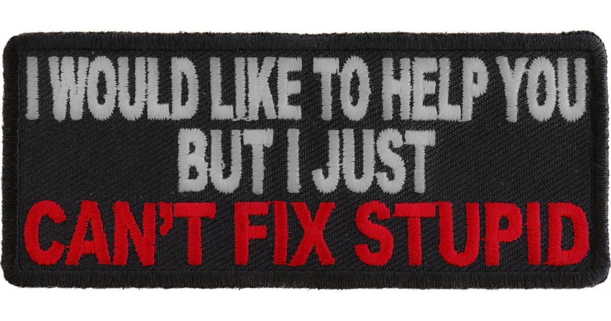 I Would Like To Help You But I Just Cant Fix Stupid Fun Iron On Patch ...