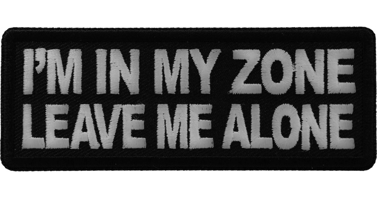 I'm in my Zone Leave me Alone Patch - Biker Saying Patches by Ivamis ...