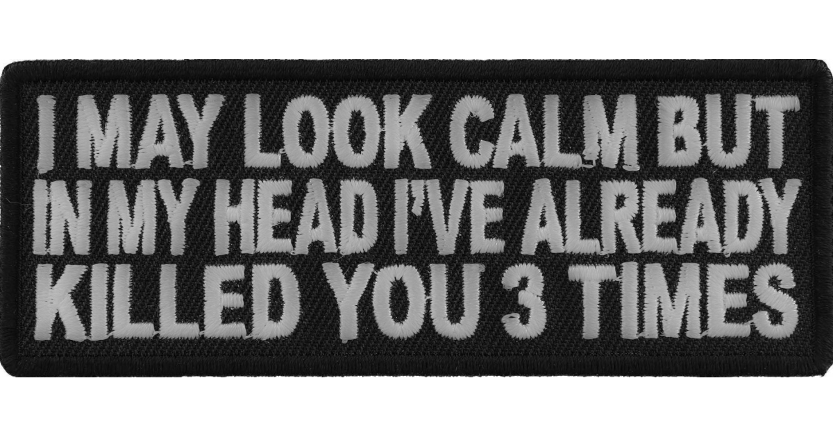 I May Look Calm But In My Head I Already Killed You Three Times Patch ...