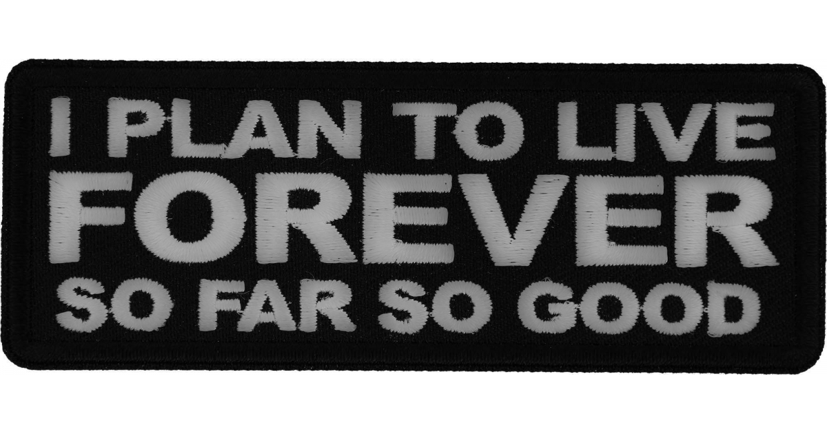 I Plan to Live Forever so Far So Good Patch, Funny Saying Patches by ...