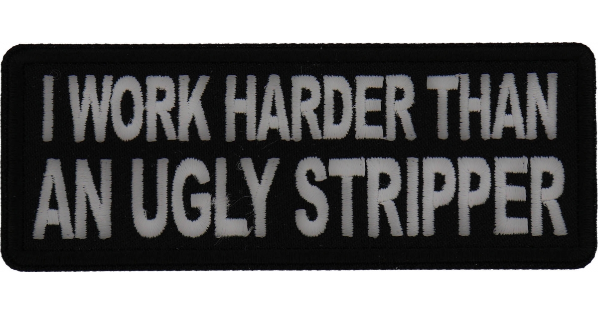 I Work Harder than an Ugly Stripper Patch by Ivamis Patches