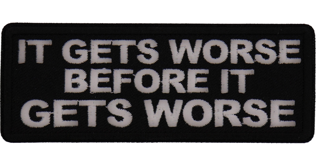 It Gets Worse before it gets worse Patch, Morale Patches, Sew or Iron on by Ivamis Patches