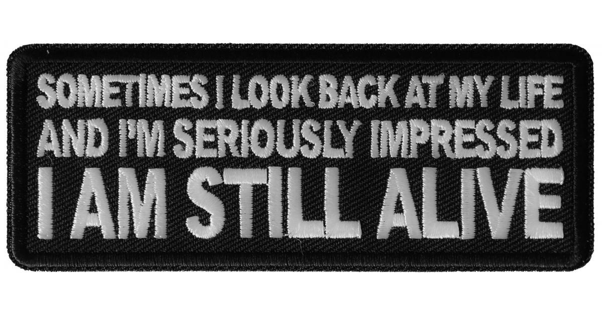 Sometimes I look Back at my Life and I'm Seriously Impressed I am Still ...