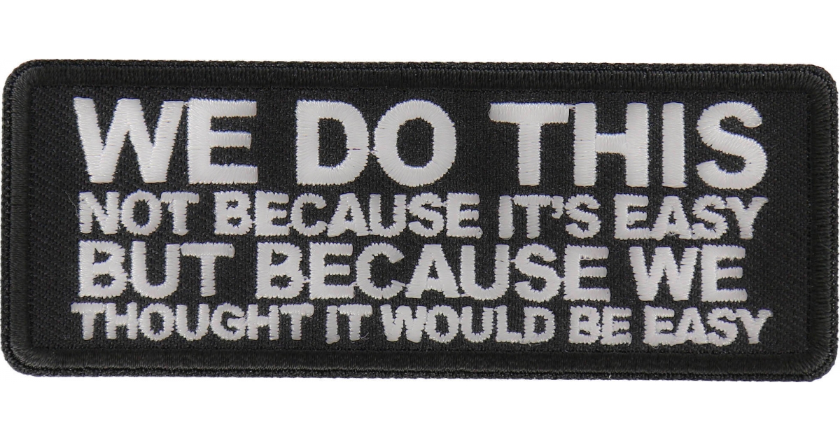 We do this not because it's easy but because we thought it would be ...