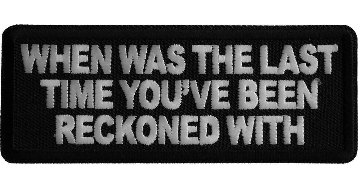 When Was the Last Time You've Been Reckoned with Patch, Funny Saying ...