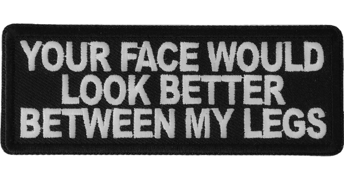 Your Face Would Look Better Between my Legs Patch, Funny Patches for ...