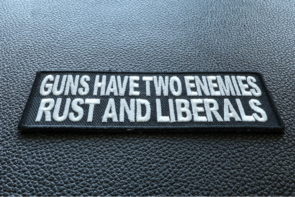 Guns Have Two Enemies, Rust and Liberals Patch | Embroidered Patches by ...