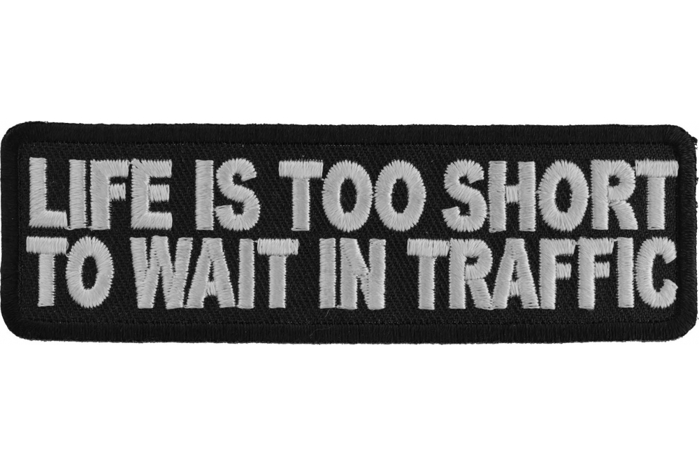 Life Is Too Short To Wait In Traffic Patch | Embroidered Patches by ...