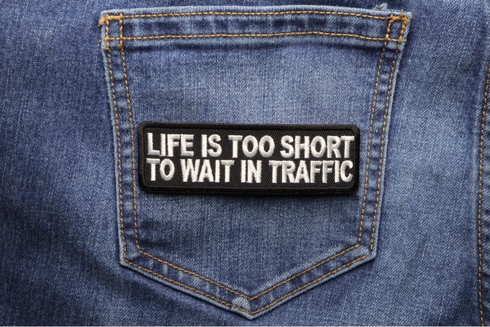 Life Is Too Short To Wait In Traffic Patch | Embroidered Patches by ...