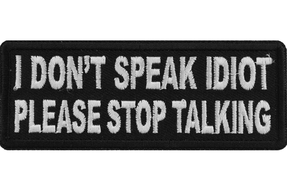 I Don't Speak Idiot Please Stop Talking Funny Iron on Patch
