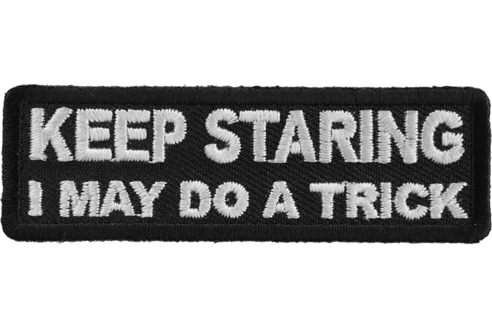Keep Staring I May Do A Trick Funny Saying Patch | Embroidered Patches by Ivamis Patches