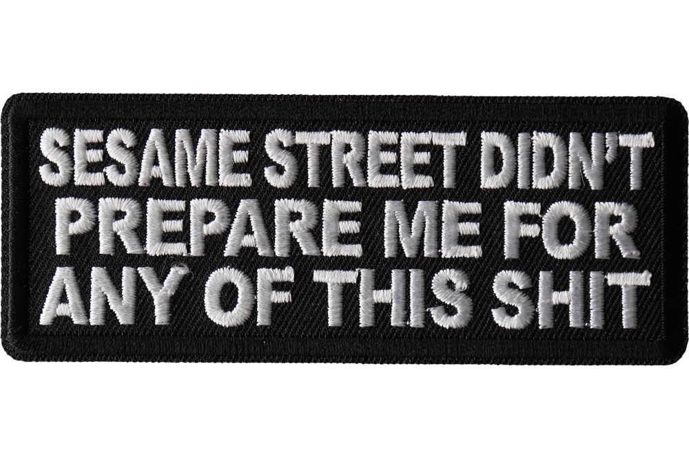 Sesame Street Didn't Prepare me for any of this shit Patch, Funny ...