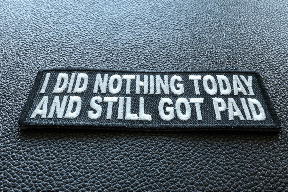 I Did Nothing Today and Still Got Paid Iron On Patch | Embroidered ...