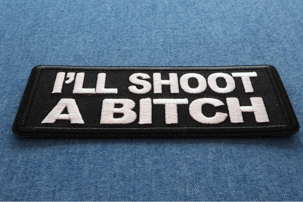 I'll Shoot a Bitch Iron on Patch - Iron on Offensive Patches by Ivamis ...