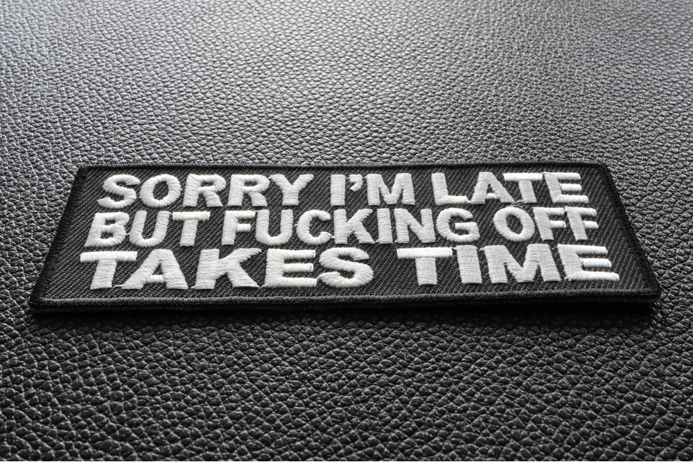 Sorry I'm Late But Fucking Off Takes Time Patch - Iron on Offensive ...