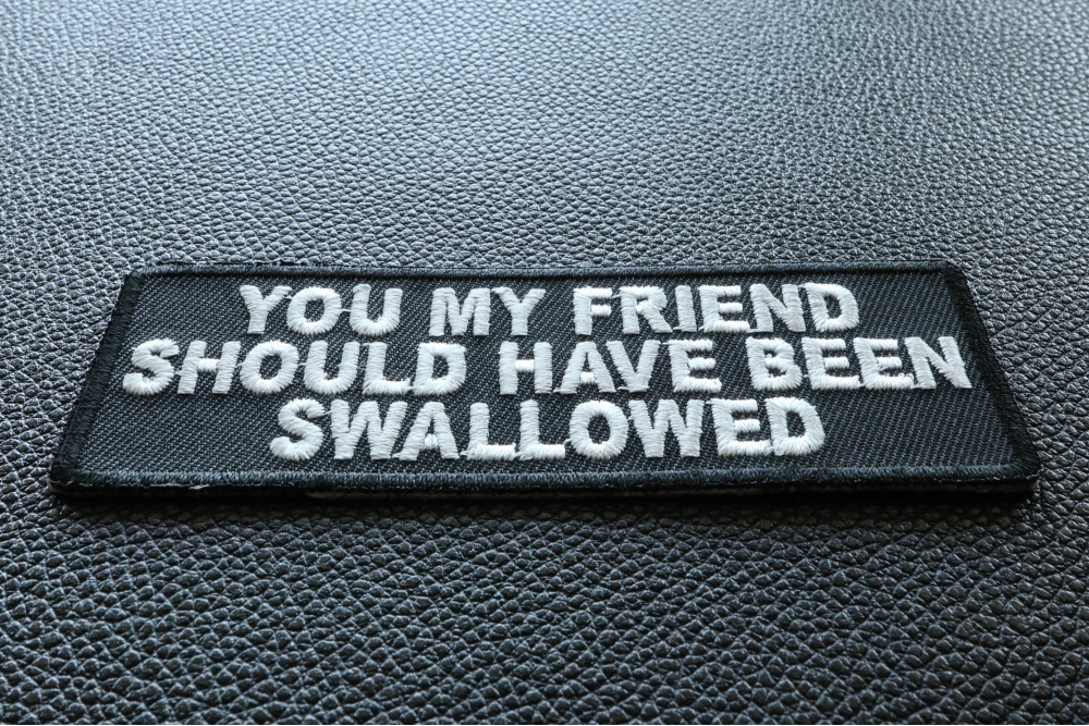 You My Friend Should Have Been Swallowed Patch, Funny Saying Patches by Ivamis Patches